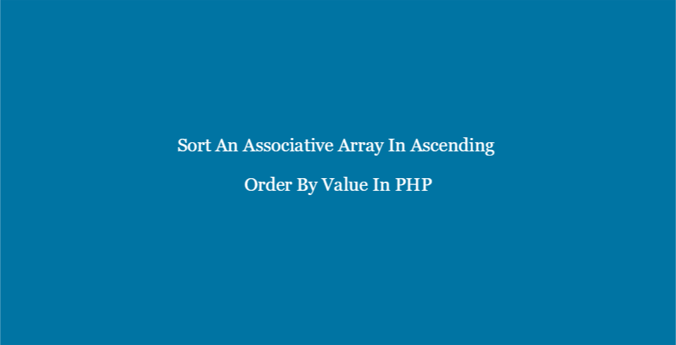 Sort An Associative Array In Ascending Order By Value In Php